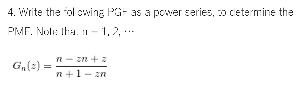 SOLVED: 4. Write the following PGF as a power series, to determine the ...
