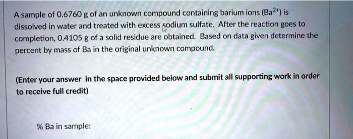 a sample of 06760 g of an unknown compound containing barium ions ba is dissolved in water and ...