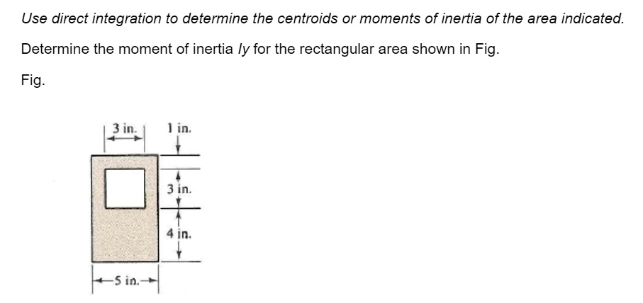 SOLVED: Use direct integration to determine the centroids or moments of inertia of the area ...