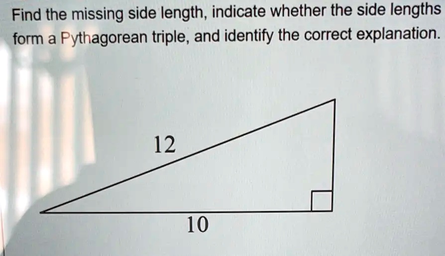 Find the missing side length indicate whether the side...