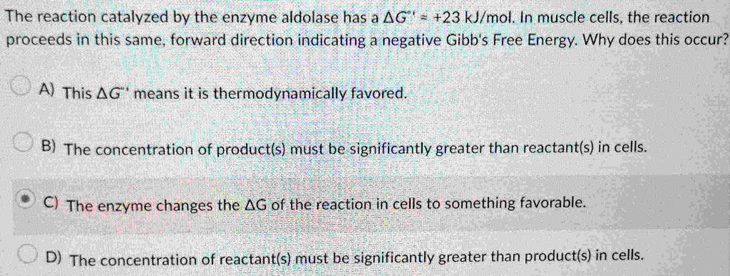the reaction catalyzed by the enzyme aldolase has a delta g 23 kjmol in ...