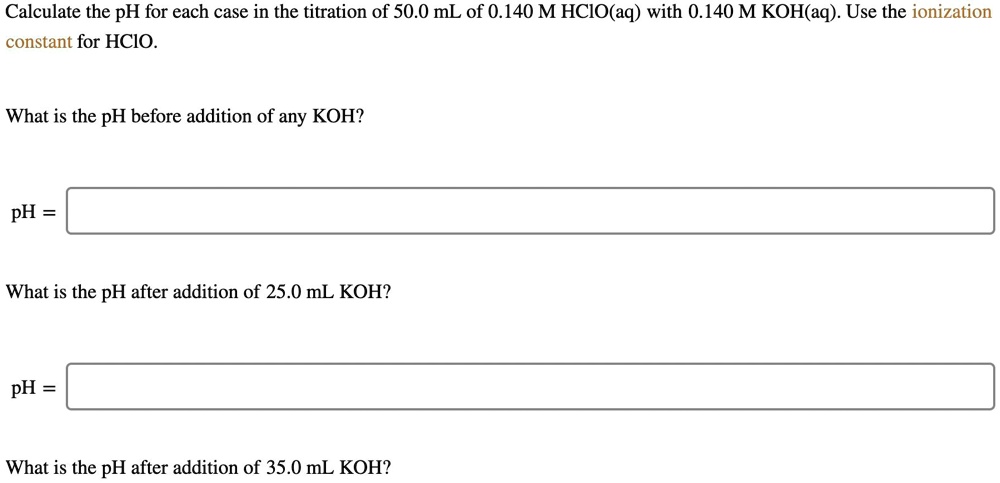 SOLVED: Calculate the pH for each case in the titration of 50.0 mL of 0.140 M HClO(aq) with 0. ...