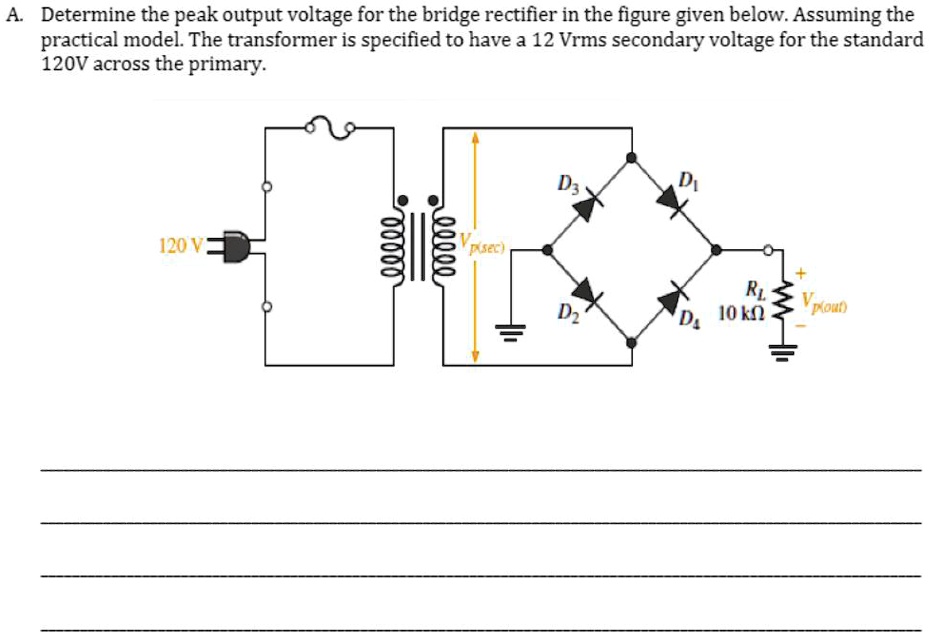 A. Determine the peak output voltage for the bridge rectifier in the figure given below ...
