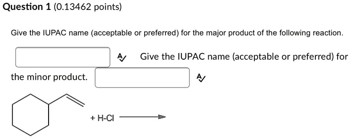 SOLVED: Question 1 (0.13462 points) Give the IUPAC name (acceptable or preferred) for the major ...