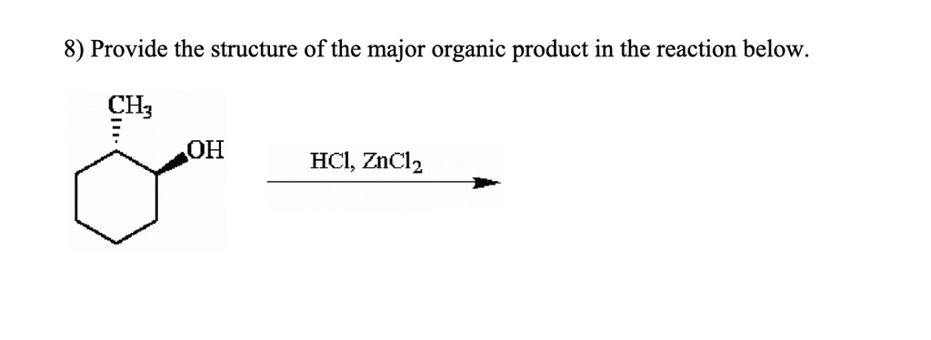 8) Provide the structure of the major organic product in the reaction below. CH3 OH HCl, ZnCl2