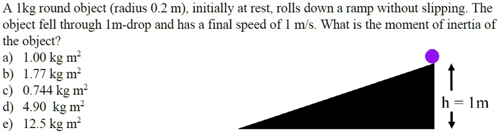 SOLVED: A 1kg round object (radius 0.2m ), initially at rest, rolls ...