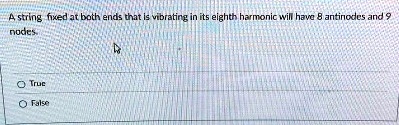 a string fixed at both ends that is vibrating in its eighth harmonic will have 8 antinodes and 9 ...