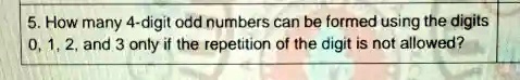 5 how many 4 digit odd numbers can be formed using the digits 0 1 2 and 3 only if the repetition ...