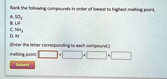 [GET ANSWER] Rank the following compounds in order of lowest to highest melting point. A. SO2 B ...