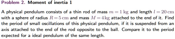 SOLVED: Problem 2 Moment of inertia L physical pendulum consists of a ...