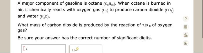 SOLVED: A major component of gasoline is octane (cH). When octane is burned in air, it ...