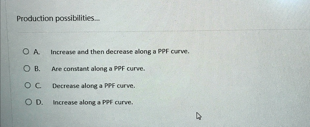Production possibilities... A. Increase and then decrease along a PPF ...