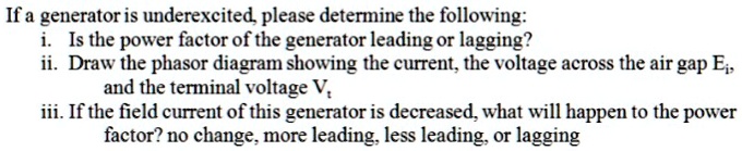 If a generator is underexcited, please determine the following: i. Is ...