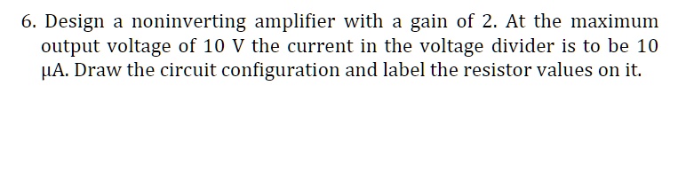 SOLVED: Design a non-inverting amplifier with a gain of 2. At the maximum output voltage of 10 V ...