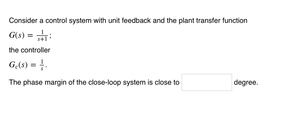 SOLVED: Consider a control system with unit feedback and the plant transfer function: G(s) = s ...