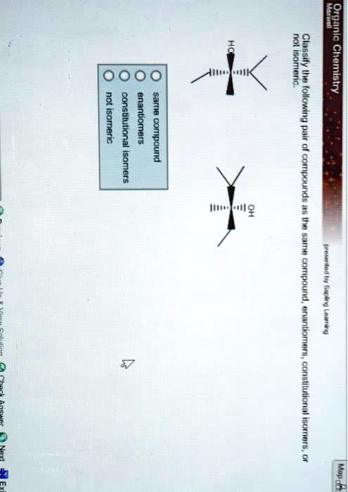 SOLVED: ' Classify the following pair of compounds as the same compound, enantiomers ...