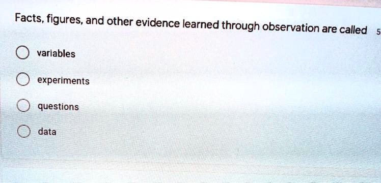 Facts, figures, and other evidence learned through observation are ...