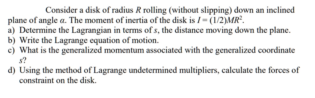 Consider a disk of radius R rolling (without slipping) down an inclined ...