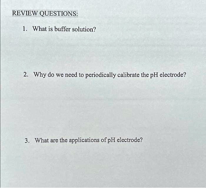 REVIEW QUESTIONS: 1. What is buffer solution? 2. Why do we need to periodically calibrate the pH ...