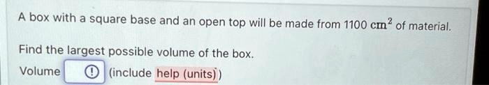 A box with a square base and an open top will be made from 1100 cm^2 of ...
