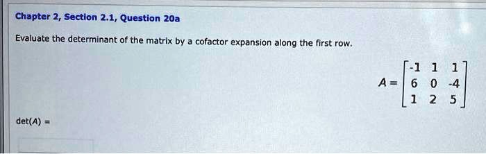 SOLVED: Chapter 2, Section 2.1, Question Z0a Evaluate the determinant of the matrix by cofactor ...