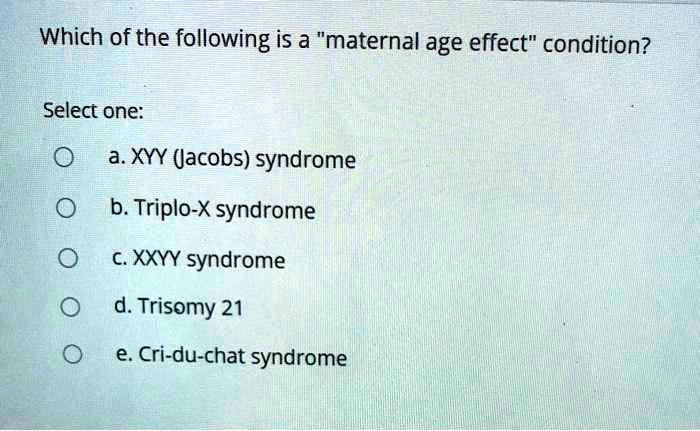 Which of the following is a "maternal age effect" condition? Select one ...