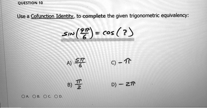 SOLVED: QUESTION 10 Use a Cofunction Identity; to complete the given ...