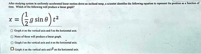SOLVED: After studying systems in uniformly accelerated linear motion down an inclined ramp, a ...