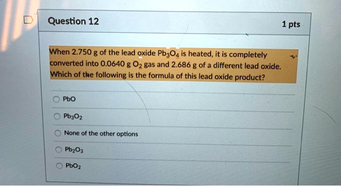 SOLVED: Question 12 1 pts When 2.750 g of the lead oxide Pb3O4 is ...