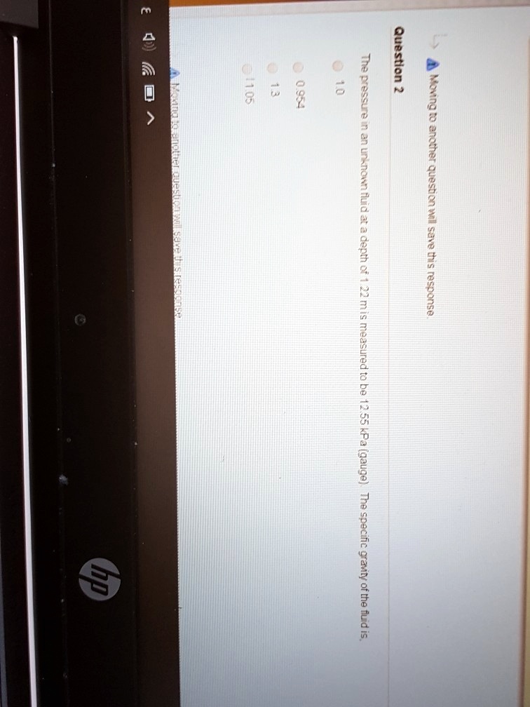 Moving to another question will save this response. Question 2 The pressure in an unknown fluid ...