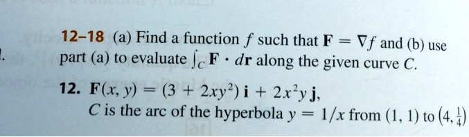 SOLVED: 12-18 (a) Find a function such that F f and (b) use part (a) to evaluate âˆ«F Â· dr ...