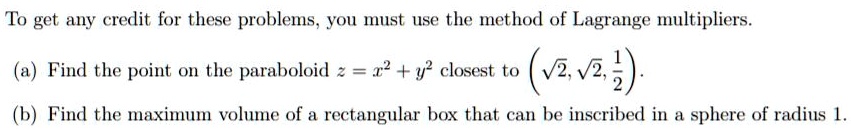 SOLVED: To get any credit for these problems, you must use the method of Lagrange multipliers ...