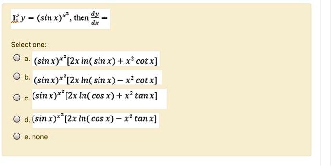 SOLVED: Ify = (sin x)r' , then Select one: (sin x)*' [Zx In( sinx) + x? cotx] (sinx)*' [2x In ...