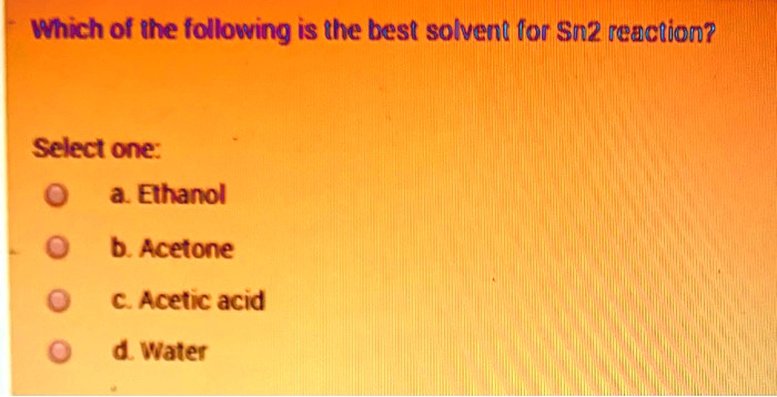 SOLVED: whkch of Ihe following is the best solvend (or Sn2 reaclion ...