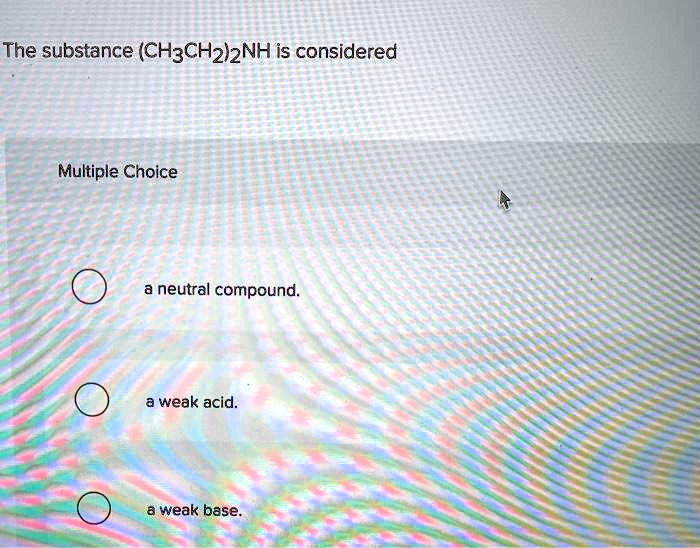 the substance ch3ch22nh is considered multiple choice neutral compound ...