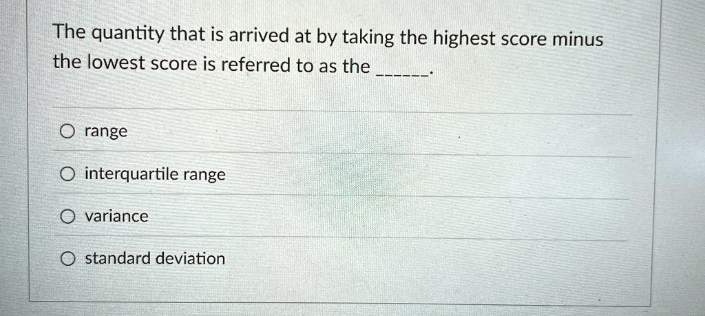 the quantity that is arrived at by taking the highest score minus the ...