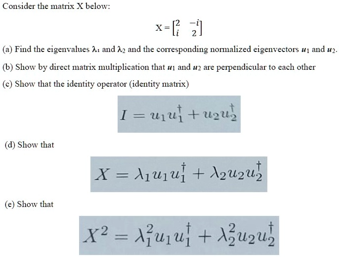 Consider the matrix X below: X=[[2,-i],[i,2]] (a) Find the eigenvalues ...