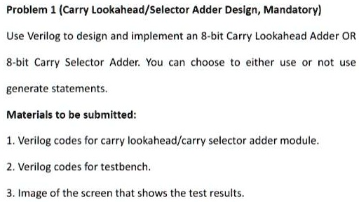 SOLVED: Problem 1 (Carry Lookahead/Selector Adder Design, Mandatory) Use Verilog to design and ...
