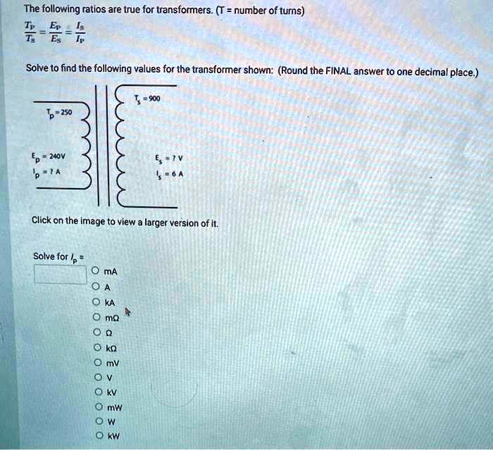 SOLVED: The following ratios are true for transformers. (T = number of turns) Solve to find the ...