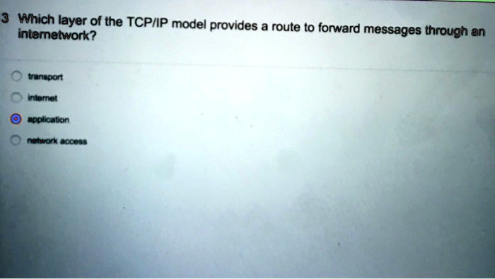 3 Which layer of the TCP/IP model provides a route to forward messages ...