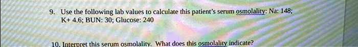 SOLVED: 9. Use the following lab values to calculate this patient's serum osmolality: Na: 148 ...