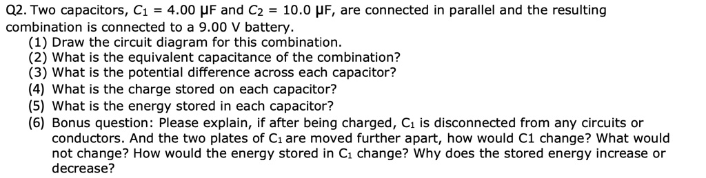 SOLVED: Q2. Two capacitors, C1 4.00 HF and Cz 10.0 UF, are connected in parallel and the ...
