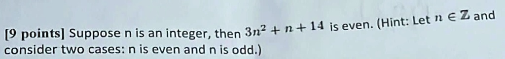 [9 points] Suppose n is an integer, then 3n^2 + n + 14 is even. (Hint: Let n ? Z and consider ...