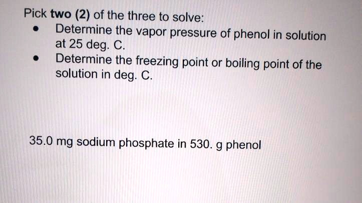 pick two 2 of the three to solve determine the vapor pressure of phenol ...