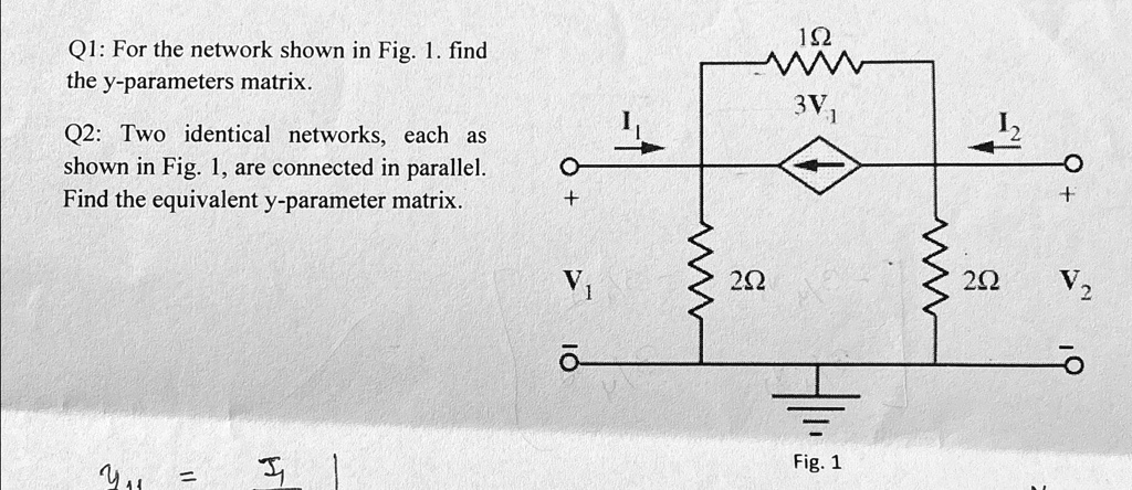 q1 for the network shown in fig 1 find the y parameters matrix q2 two identical networks each as ...