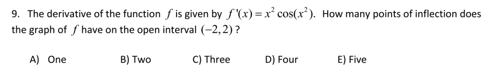 9. The derivative of the function f is given by f'(x) = x^2 cos(x^2). How many points of ...