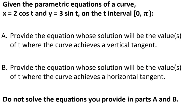 SOLVED:Given the parametric equations of a curve, x= 2 cOs t andy = 3 sin t, on the t interval ...