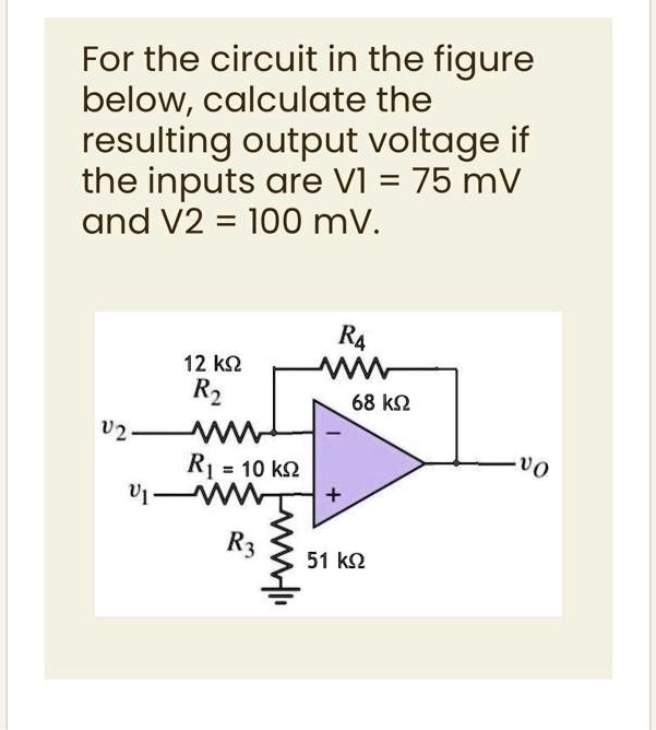 For the circuit in the figure below, calculate the resulting output voltage if the inputs are V1 ...