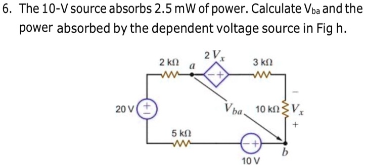 6. The 10-V source absorbs 2.5 mW of power. Calculate Vba and the power absorbed by the ...