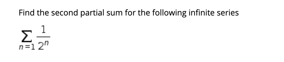 SOLVED:Find the second partial sum for the following infinite series 1 ...